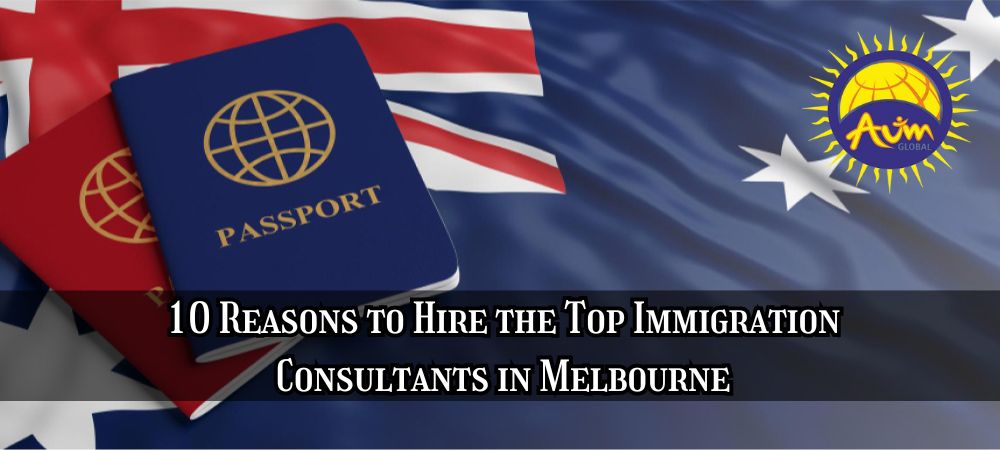 10 Reasons to Hire the Top Immigration Consultants in Melbourne