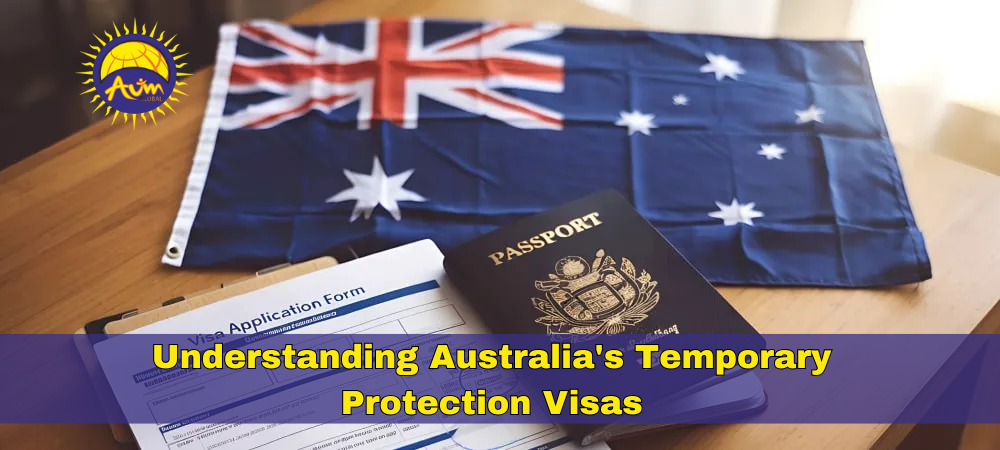 Australia Temporary Protection Visas Explained | AUM Global